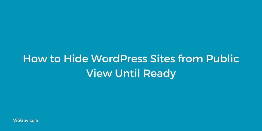 How to Hide WordPress Sites from Public View Until Ready